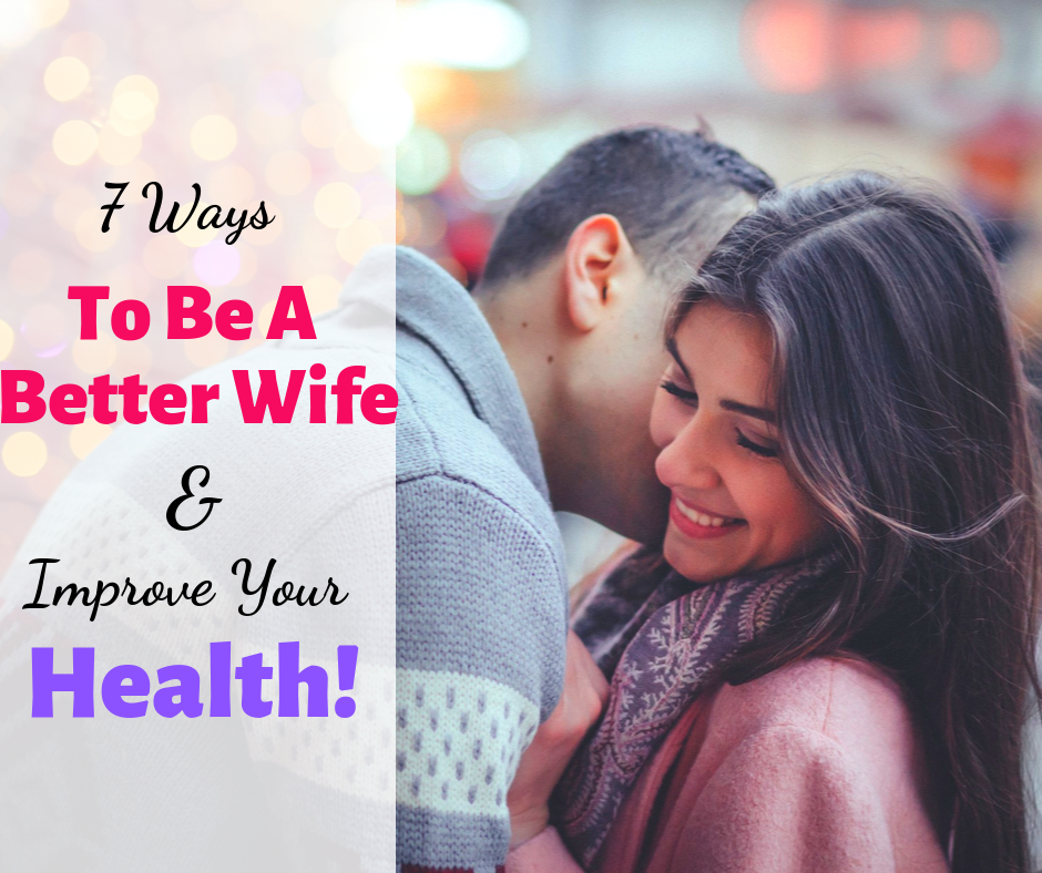7 Ways To Be A Better Wife And Improve Your Health